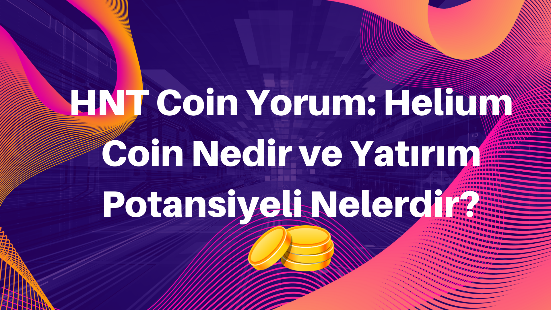 HNT Coin Yorum: Helium Coin Nedir ve Yatırım Potansiyeli Nelerdir ...